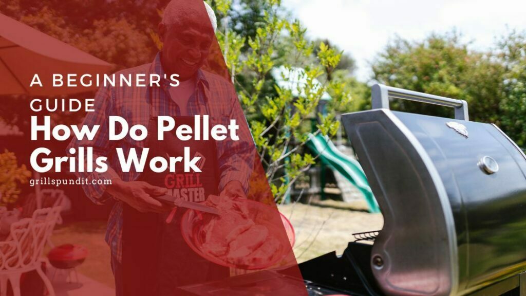 How Do Pellet Grills Work? A Beginner's Guide (2023)
